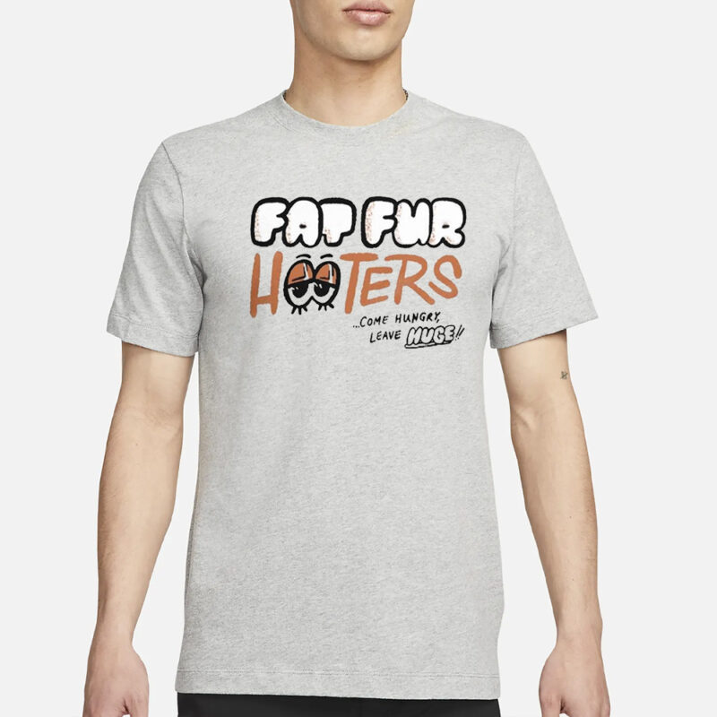Fat Fur Hooters Come Hungry Leave Huge Shirt - Breakingo Fat Fur Hooters Come Hungry Leave Huge Shirt - Breakingo