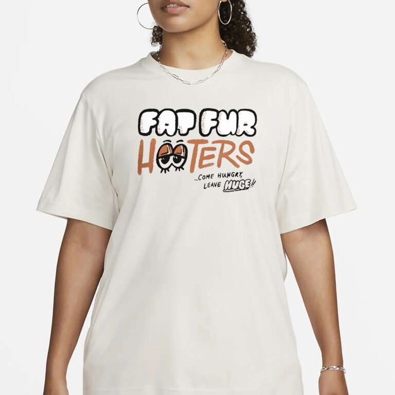 Fat Fur Hooters Come Hungry Leave Huge Shirt - Breakingo Fat Fur Hooters Come Hungry Leave Huge Shirt - Breakingo